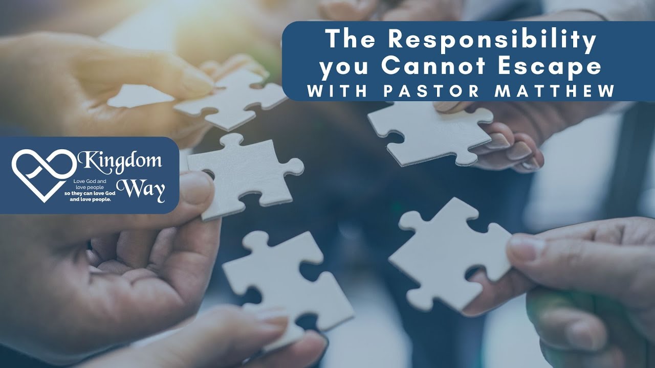 The Responsibility You Cannot Escape – Full Service - Kingdom Way